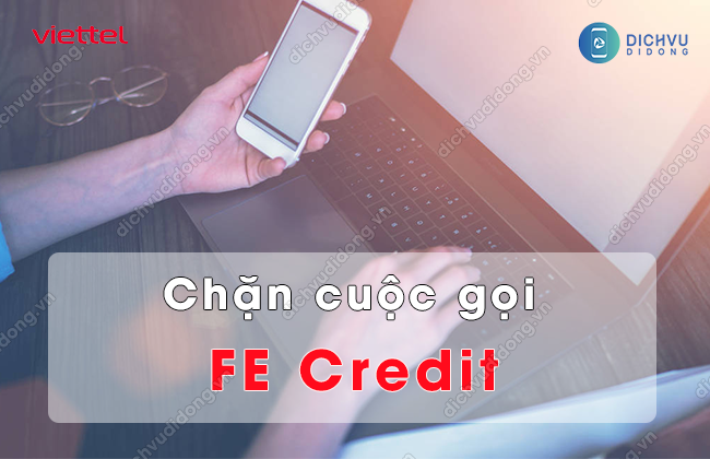 Cách chặn cuộc gọi từ FE Credit triệt để nhất cho khách hàng