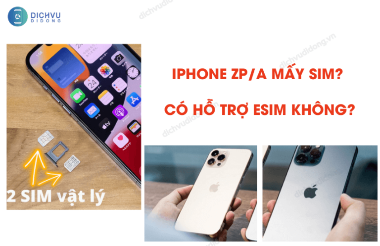 Tìm hiểu: iPhone ZP A mấy sim? Có hỗ trợ eSim không?
